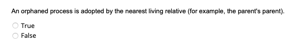 Solved An orphaned process is adopted by the nearest living | Chegg.com