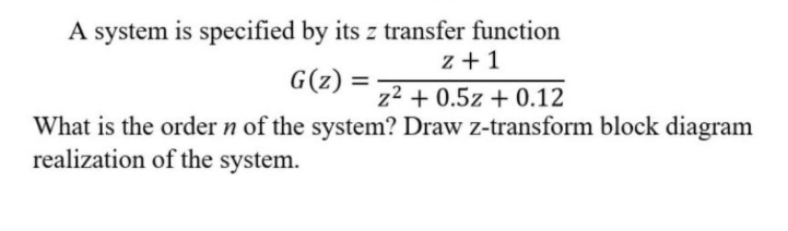 Solved = A system is specified by its z transfer function z | Chegg.com