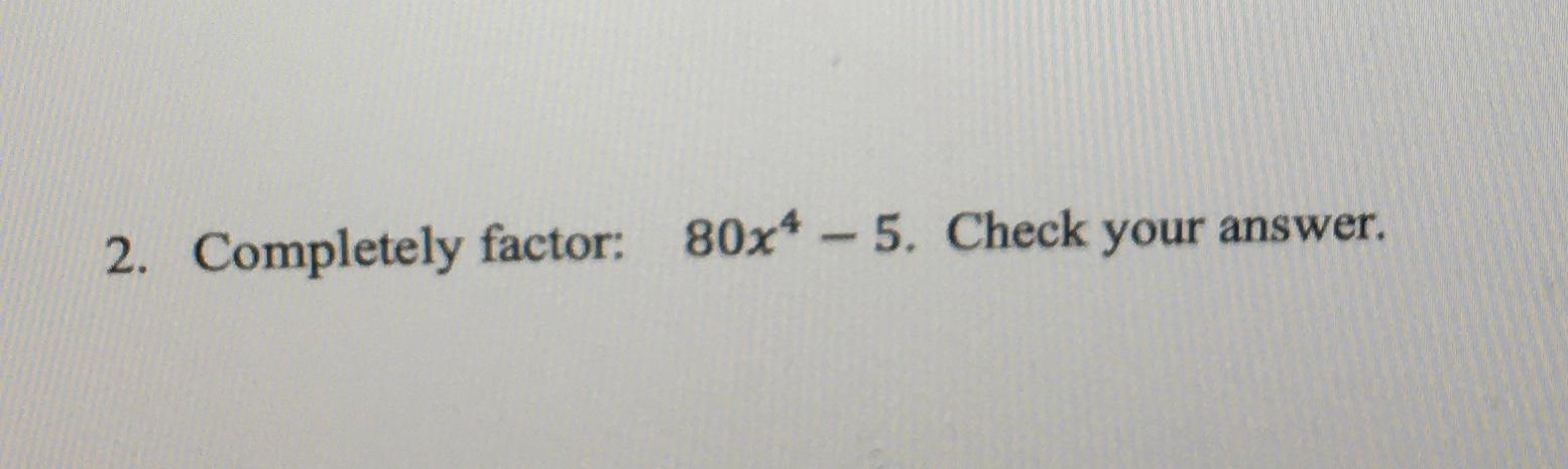 Solved 2. Completely factor: 80x4−5. Check your answer. | Chegg.com