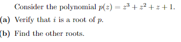 Solved Consider the polynomial p(z)=z3+z2+z+1. (a) Verify | Chegg.com