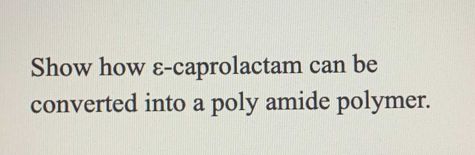 Solved hhh RA Show how ε-caprolactam can be converted into a | Chegg.com