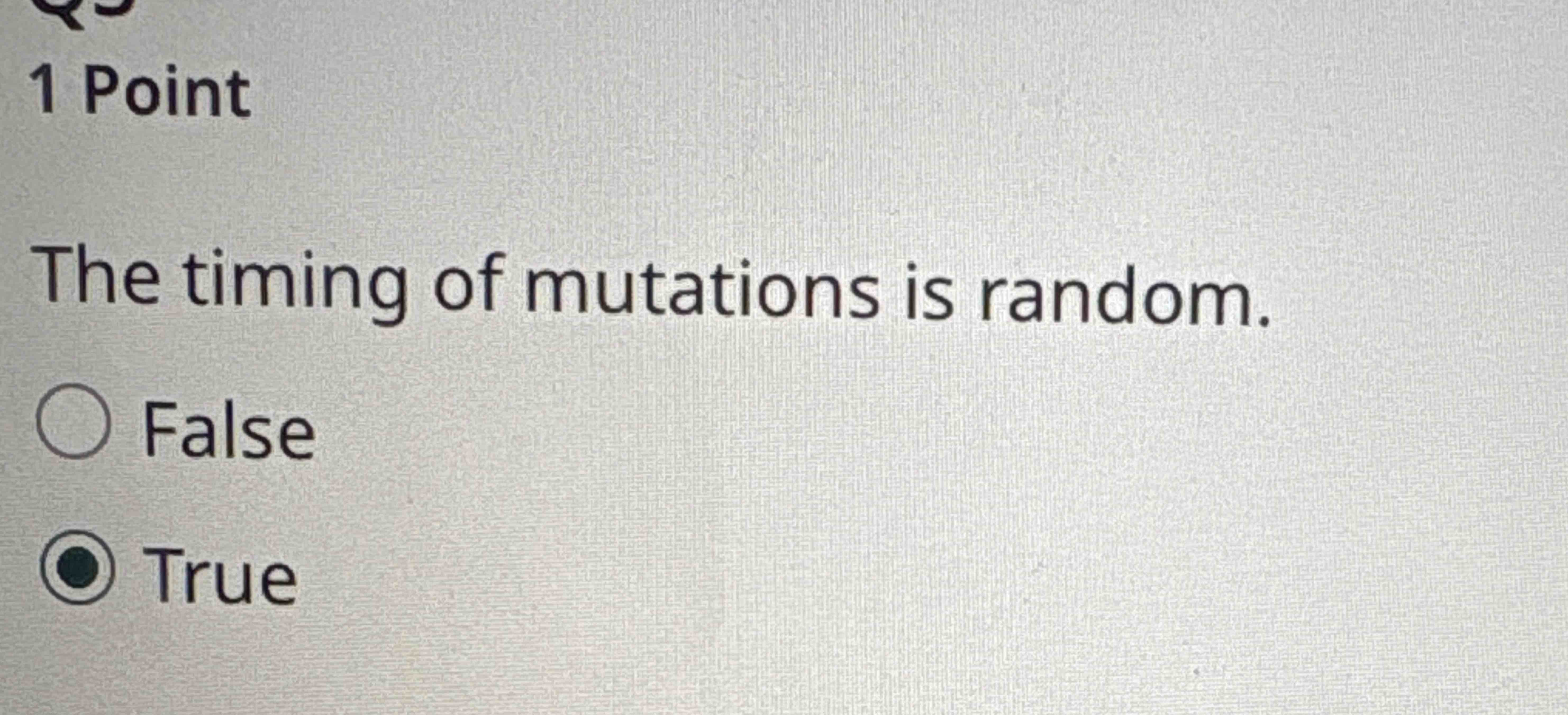 Solved 1 ﻿PointThe timing of mutations is random.FalseTrue | Chegg.com