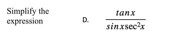 Solved tanx Simplify the expression D. sinxsec2x | Chegg.com