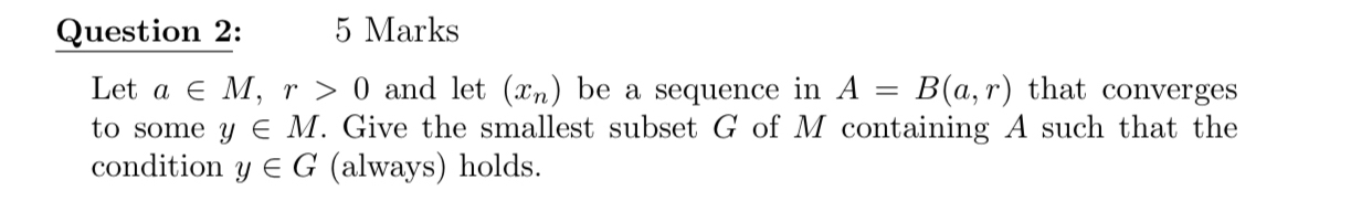 Solved Question 2: 5 Marks Let a∈M,r>0 and let (xn) be a | Chegg.com
