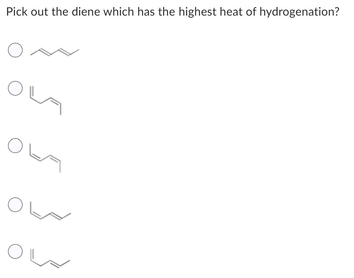 Solved Pick out the diene which has the highest heat of | Chegg.com