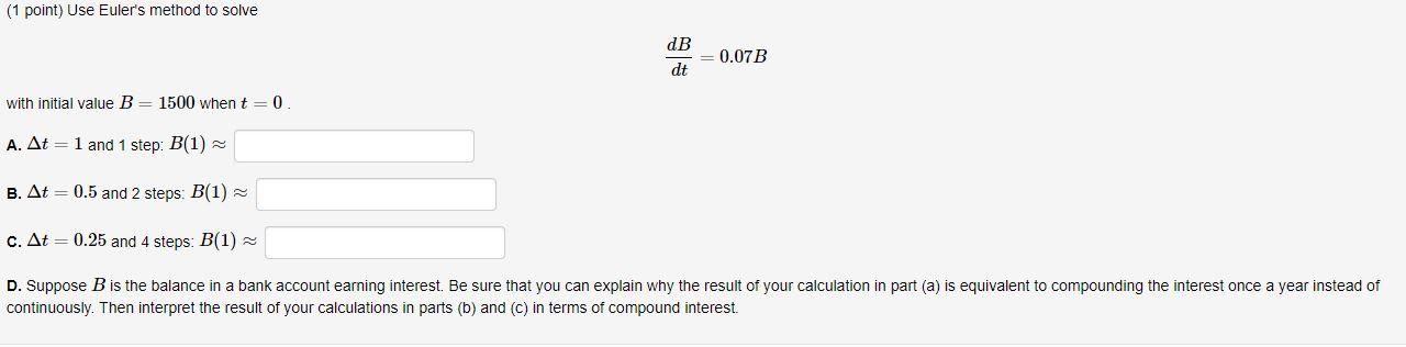 Solved (1 point) Use Euler's method to solve dB = 0.07B dt | Chegg.com
