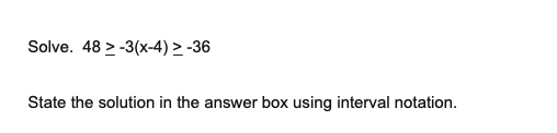 Solved Solve. 48 -3(x-4) > -36 State the solution in the | Chegg.com