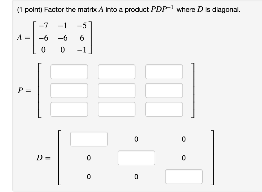 Solved (1 point) Factor the matrix A into a product PDP-1 | Chegg.com