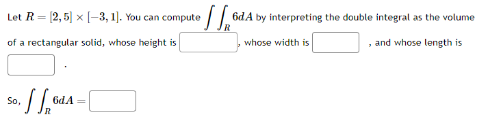 Solved Let R=[2,5]×[−3,1]. You can compute ∬R6dA by | Chegg.com