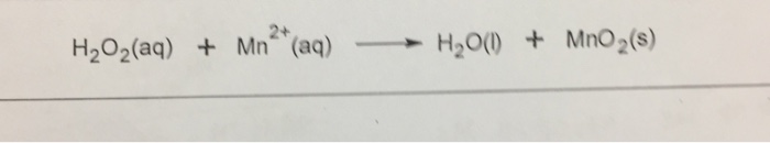 Solved H2O2(aq) + Mn. (aq) H20+Mno2(s) | Chegg.com