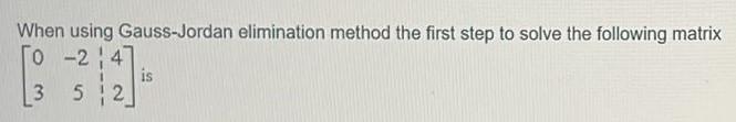 Solved When using Gauss-Jordan elimination method the first | Chegg.com
