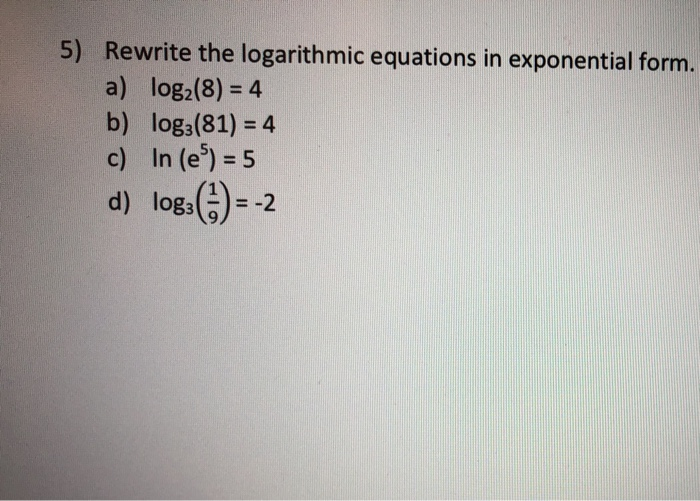 Solved 5) Rewrite the logarithmic equations in exponential | Chegg.com