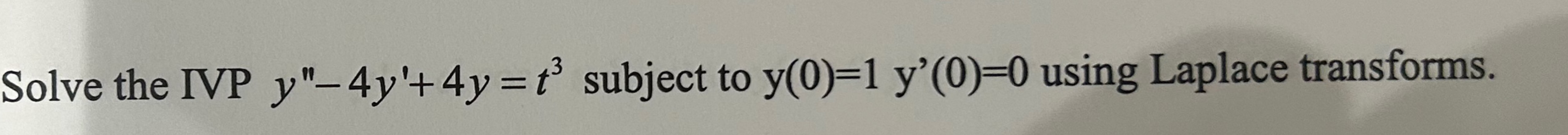 Solved Solve the IVP y''-4y'+4y=t3 ﻿subject to y(0)=1y'(0)=0 | Chegg.com