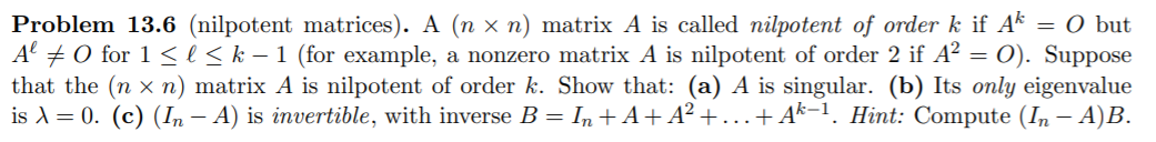 Solved Problem 13.6 (nilpotent matrices). A nxn) matrix A is | Chegg.com Solved Problem 13.6 (nilpotent matrices). A nxn) matrix A is | Chegg.com