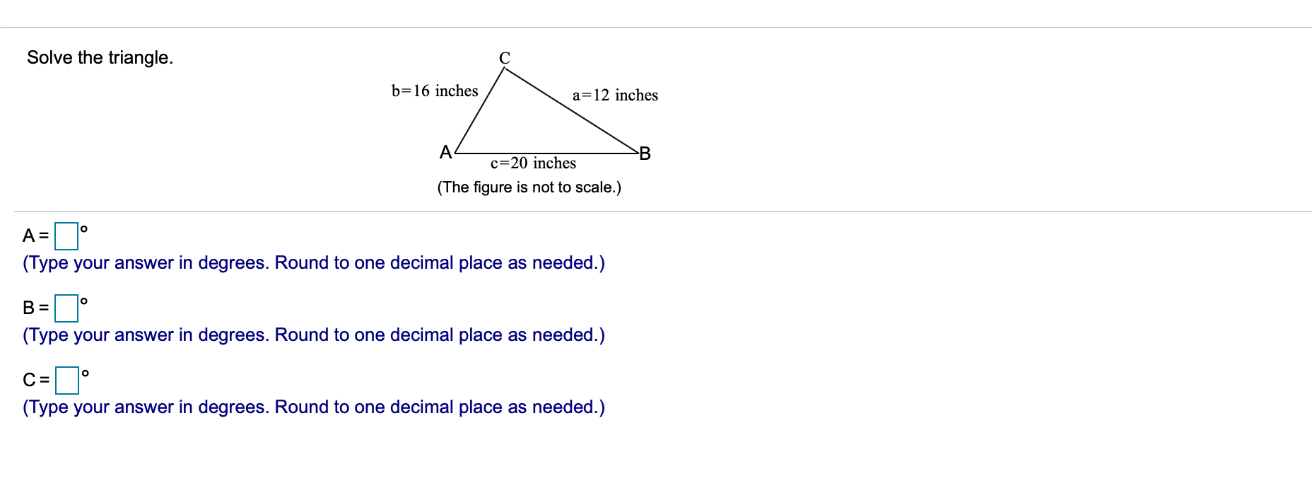 Solved Solve the triangle. с b=16 inches a=12 inches -В A | Chegg.com