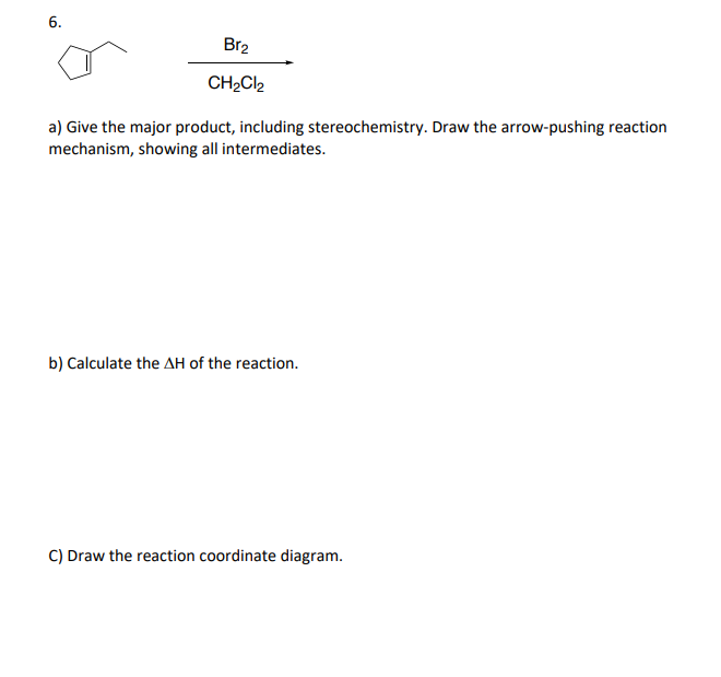 Solved 6. Br2 CH2Cl2 a) Give the major product, including | Chegg.com
