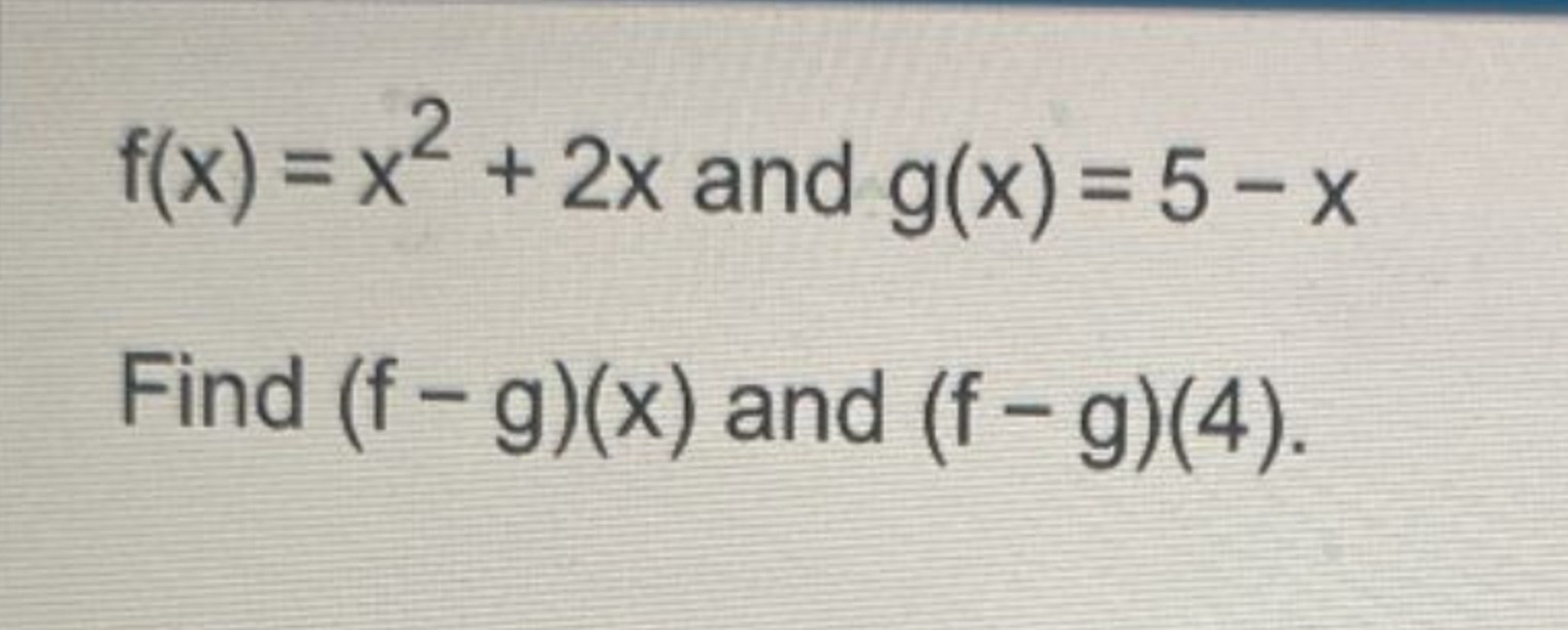 Solved f(x)=x2+2x and g(x)=5-xFind (f-g)(x) and (f-g)(4). | Chegg.com Solved f(x)=x2+2x and g(x)=5-xFind (f-g)(x) and (f-g)(4). | Chegg.com