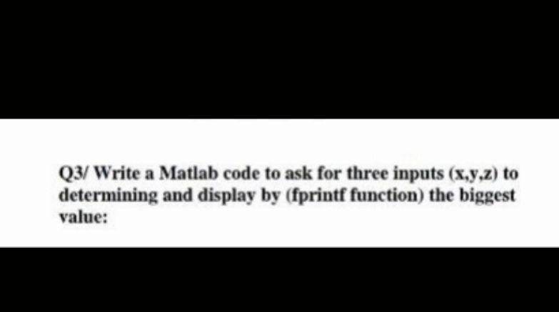 Solved Q3/Write a Matlab code to ask for three inputs | Chegg.com