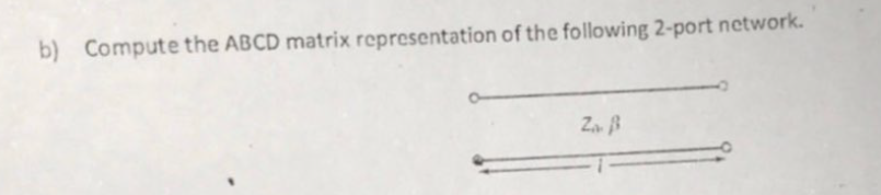 Solved b) Compute the ABCD matrix representation of the | Chegg.com