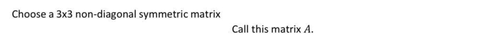 Solved Choose a 3×3 non-diagonal symmetric matrix Call this | Chegg.com