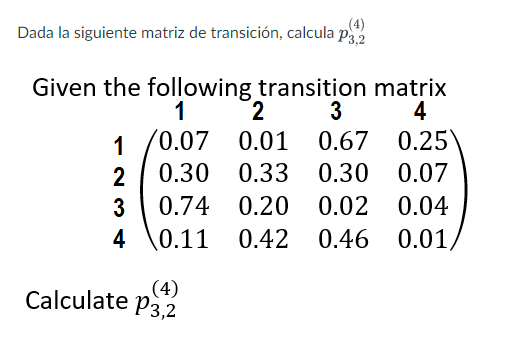 Solved Dada la siguiente matriz de transición, calcula | Chegg.com