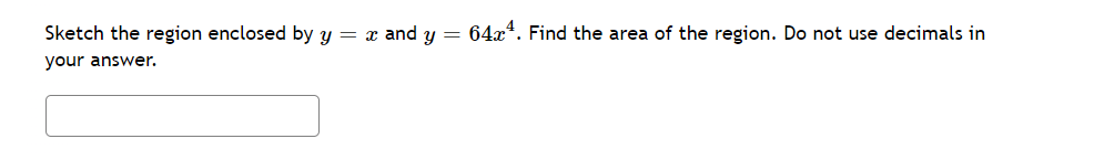Solved Sketch the region enclosed by y=x and y=64x4. Find | Chegg.com