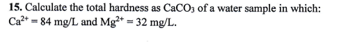 Solved 15. Calculate the total hardness as CaCO3 of a water | Chegg.com