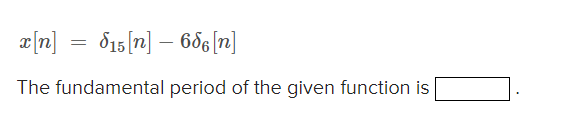 Solved x[n]=δ15[n]−6δ6[n] The fundamental period of the | Chegg.com