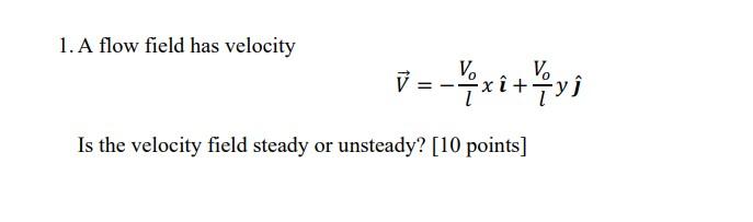 Solved 1. A flow field has velocity V=−lVox ^+lVoy ^ Is the | Chegg.com