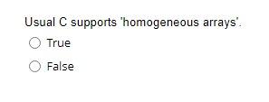 Solved Usual C supports 'homogeneous arrays'. True | Chegg.com