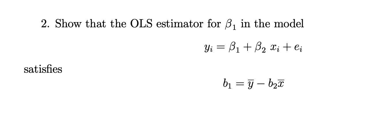Solved 2. Show that the OLS estimator for B1 in the model Yi | Chegg.com