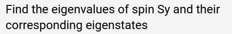 Solved Find the eigenvalues of spin Sy and their | Chegg.com