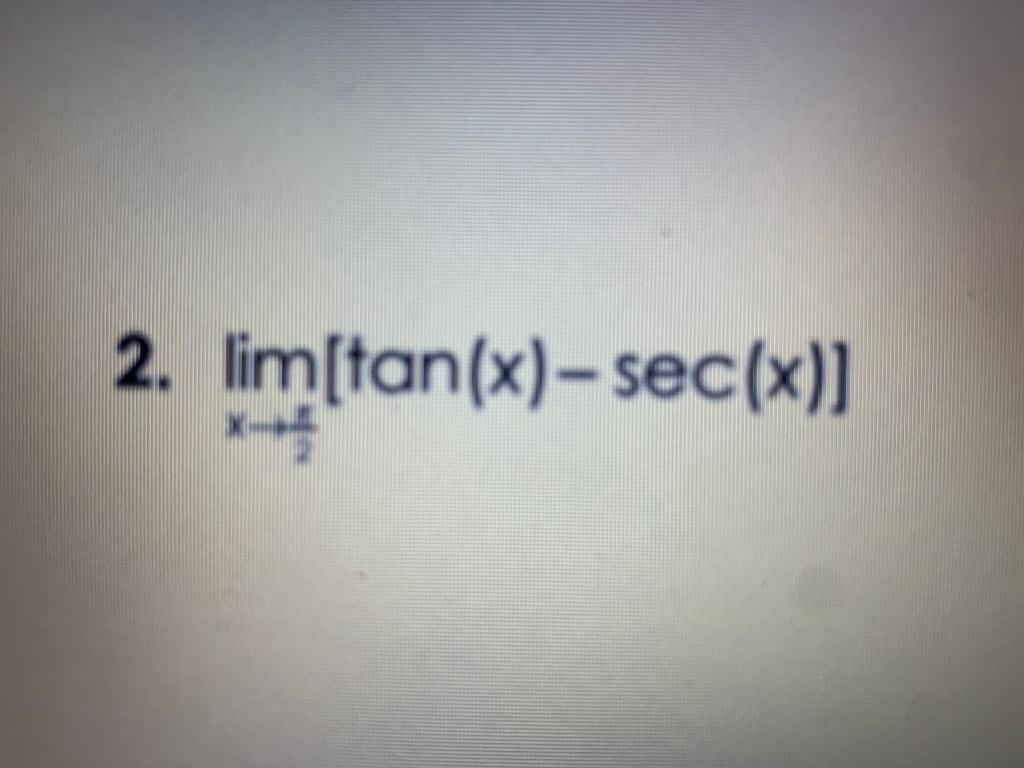 Solved 2. lim[tan(x)- sec(x)] | Chegg.com