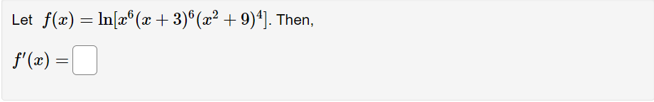 Solved Let f(x)=ln[x6(x+3)6(x2+9)4] f′(x)= | Chegg.com
