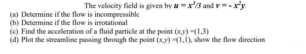 Solved The velocity field is given by u=X°/3 and v= - x²y | Chegg.com