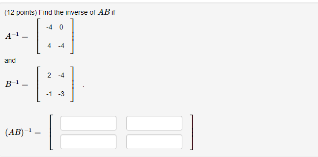 Solved (12 points) Find the inverse of AB if A−1=[−440−4] | Chegg.com