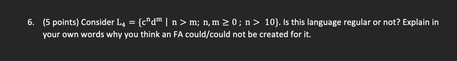 Solved 6. (5 points) Consider L4={cndm∣n>m;n,m≥0;n>10}. Is | Chegg.com