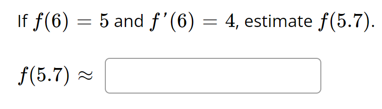 Solved If f(6)=5 and f′(6)=4, estimate f(5.7). f(5.7)≈ | Chegg.com