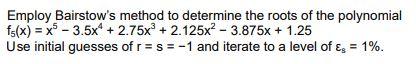 Solved Employ Bairstow's method to determine the roots of | Chegg.com