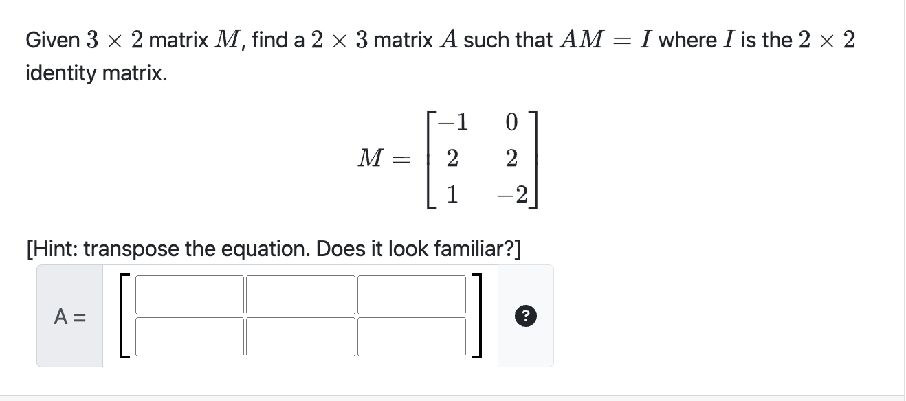 Solved LEFT INVERSEGiven 3×2 ﻿matrix M, ﻿find a 2×3 ﻿matrix | Chegg.com