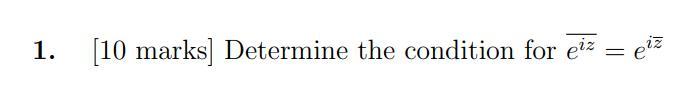 Solved 1. [10 marks ] Determine the condition for eiz=eizˉ | Chegg.com