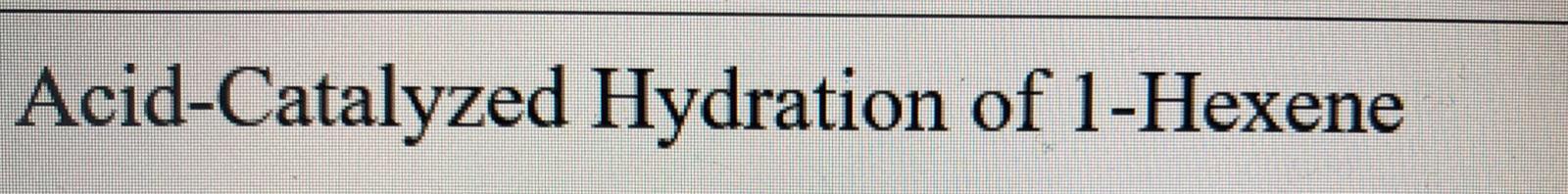 Solved Acid-Catalyzed Hydration of 1-Hexene Acid-Catalyzed | Chegg.com