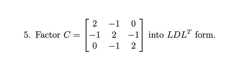Solved 2. 5. Factor C - -1 -1 0 2. -1 into LDLT form. -1 2. | Chegg.com