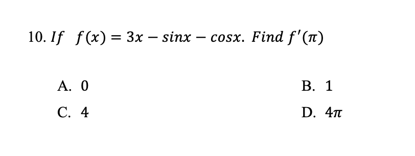 Solved 10. If f(x) = 3x – sinx – cosx. Find f'(Tt) A. 0 B. 1 | Chegg.com