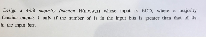 Solved Design a 4-bit majority function H(u,v,w,x) whose | Chegg.com