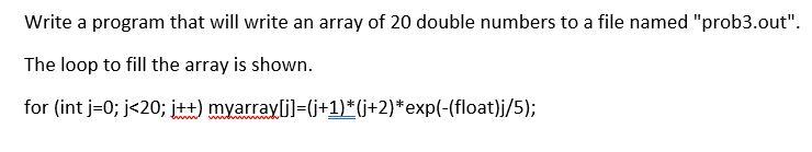 Solved Write a program that will write an array of 20 double | Chegg.com