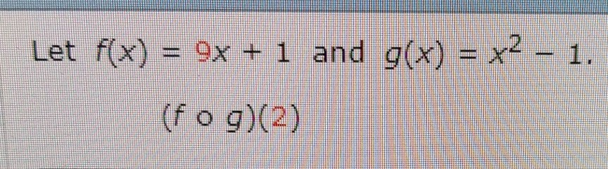 Solved Let f(x) = 9x + 1 and g(x)=x2- 1. (f o g)(2) | Chegg.com