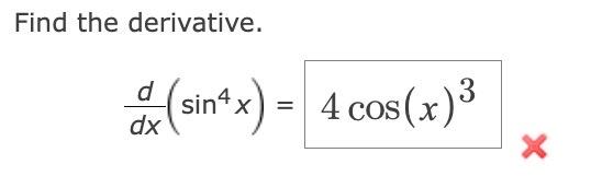 Solved Find the derivative. dxd(sin4x)=4cos(x)3 | Chegg.com