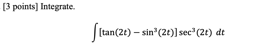 Solved [3 points] Integrate. [[tan(2t) - sin^(2t)] sec (2t) | Chegg.com