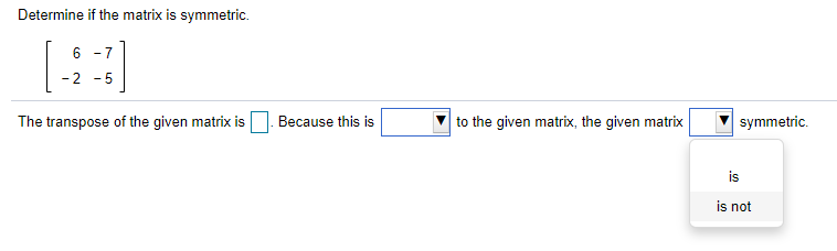 Solved Determine if the matrix is symmetric. 6 -7 -2 -5 The | Chegg.com